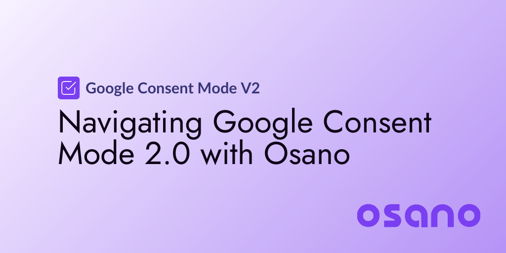 Navigating Google Consent Mode 2.0 with Osano | Osano